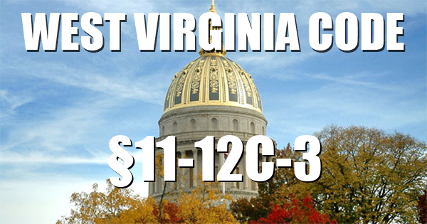 West Virginia Code | §11-12C-3