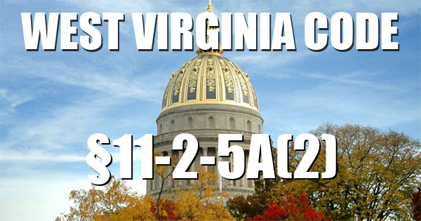 West Virginia Code | §11-2-5A(2)