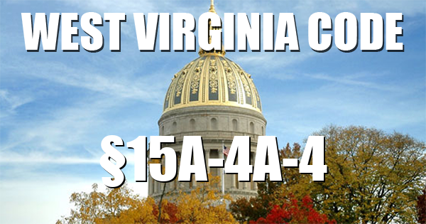 West Virginia Code | §15A-4A-4
