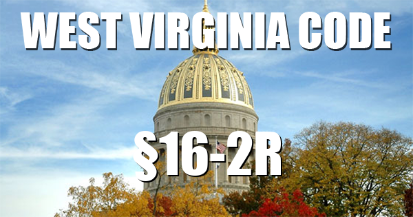 West Virginia Code | §16-2R