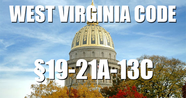 West Virginia Code | §19-21A-13C