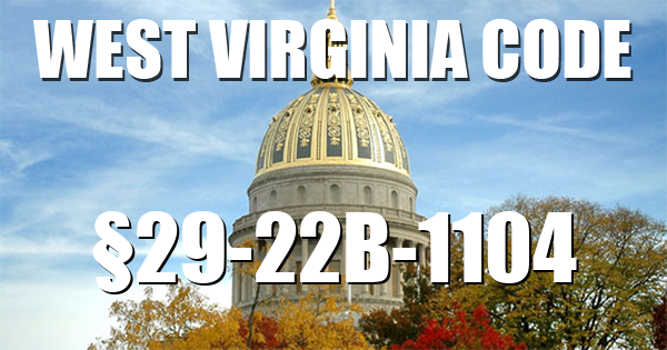 West Virginia Code | §29-22B-1104