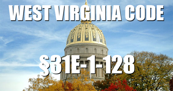 West Virginia Code | §31E-1-128