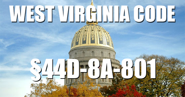 West Virginia Code | §44D-8A-801