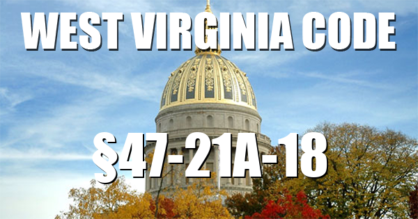 West Virginia Code | §47-21A-18
