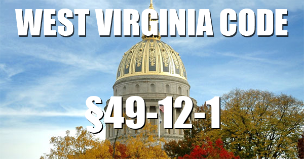 West Virginia Code | §49-12-1