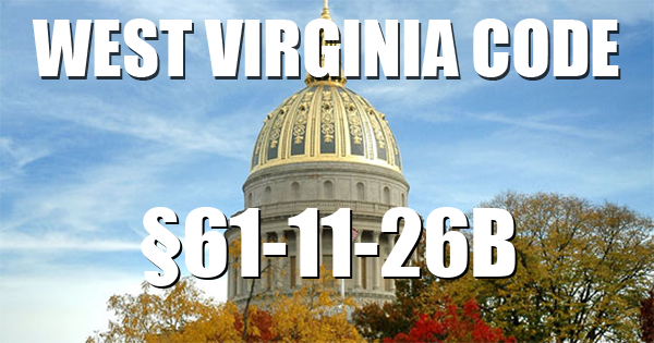 West Virginia Code | §61-11-26B